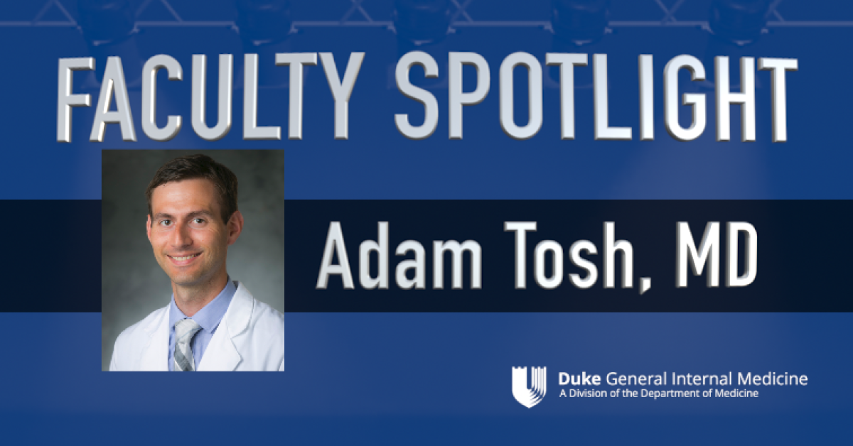 Faculty Spotlight: Adam Tosh, MD | Duke Department of Medicine Faculty Spotlight: Adam Tosh, MD | Duke Department of Medicine